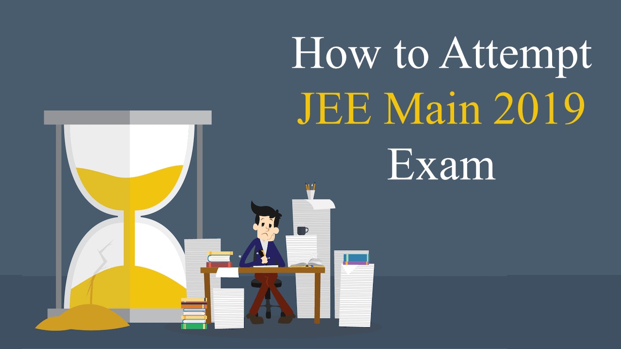 How to Attempt JEE Main 2019 Exam – Get the Tips