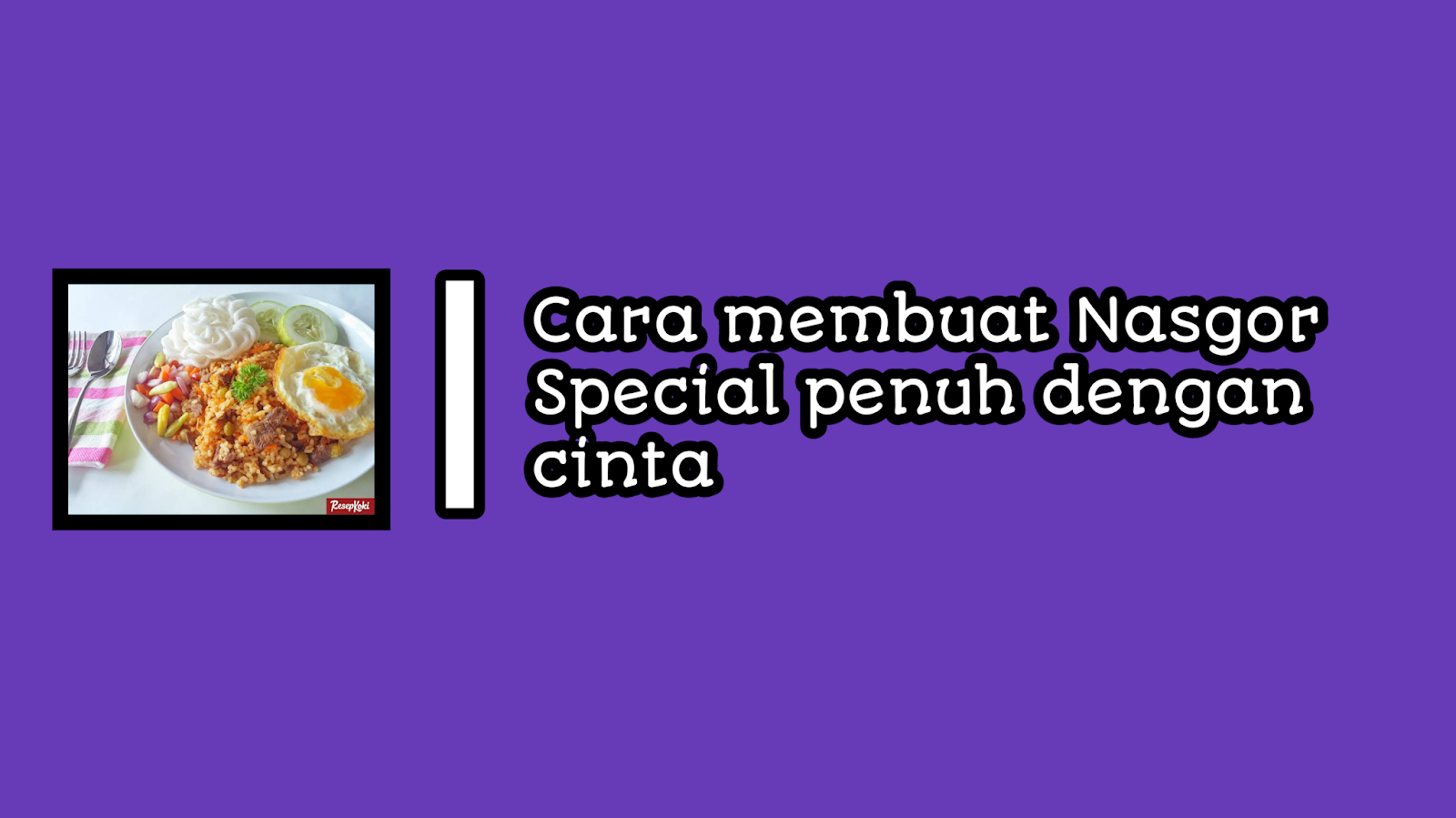 Cara membuat Nasgor Special penuh dengan cinta - Mas Umar