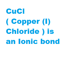 Is CuCl ( Copper (I) Chloride ) an ionic or covalent bond