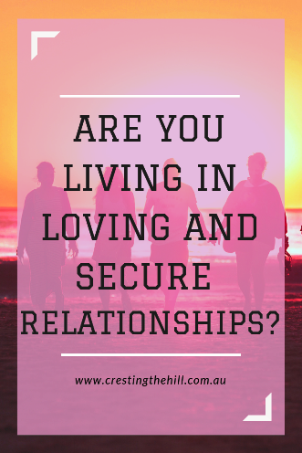 ARE YOU LIVING IN LOVING AND SECURE RELATIONSHIPS? - Cresting The Hill