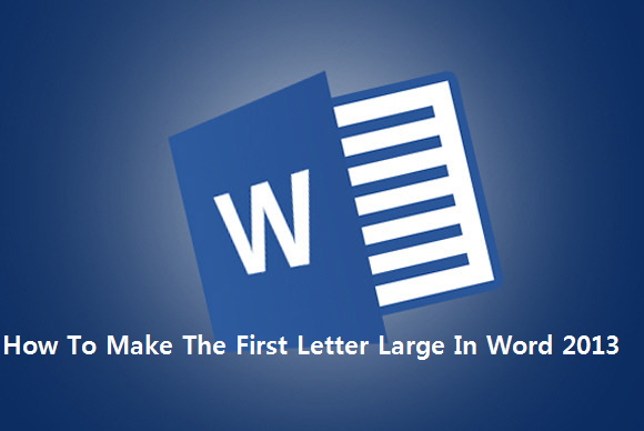How to make the first letter large in word 2013 - Keyplan