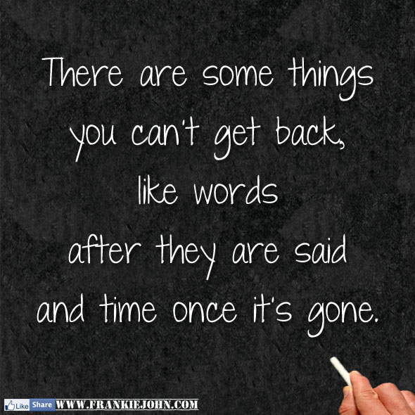 There are some things you can’t get back, like words after they are ...