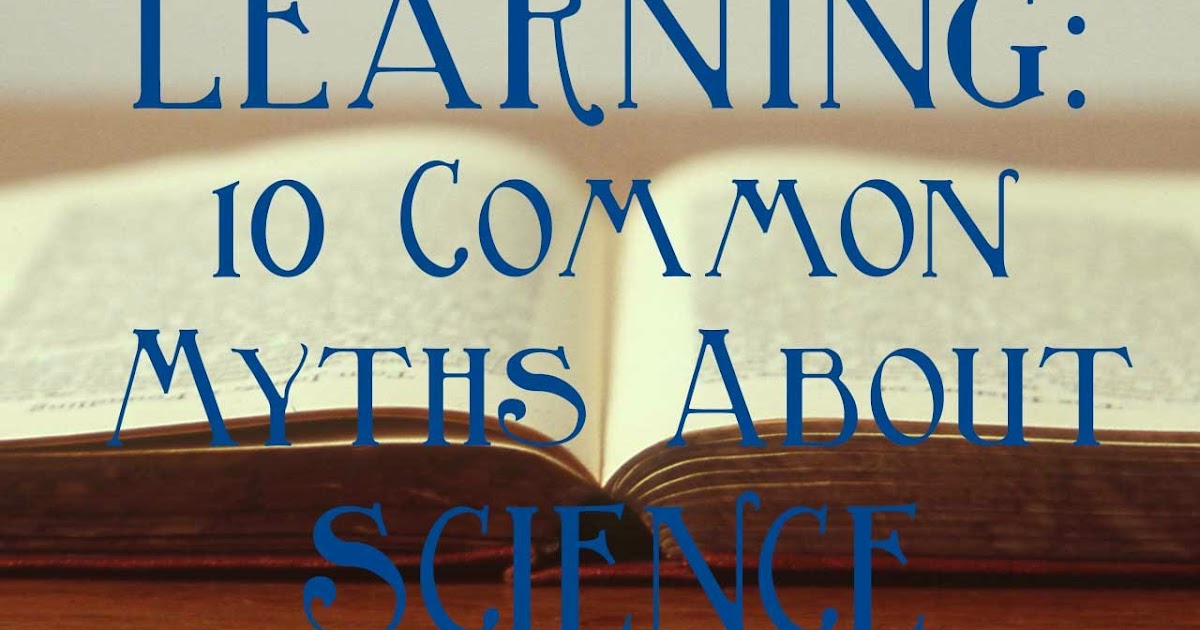 The Receptionist: Learning! 10 Common Myths About Science