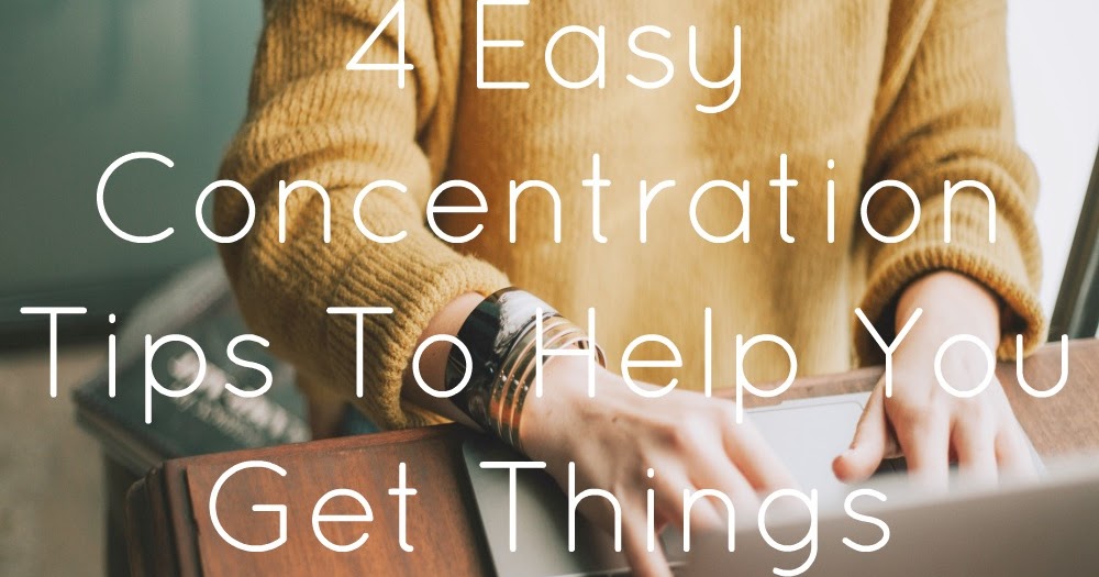 4 Easy Concentration Tips To Help You Get Things Done! - Whimsical ...