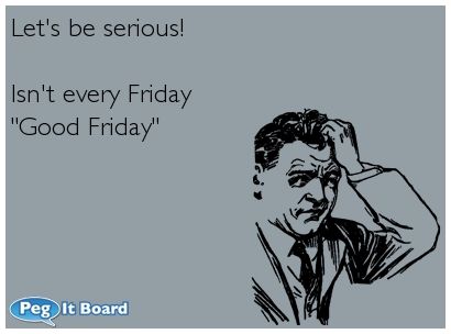 JustaCarGal: Good Friday Humor