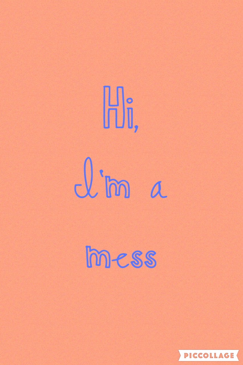 Be Confident Be Beautiful: Hi, I'm a Mess