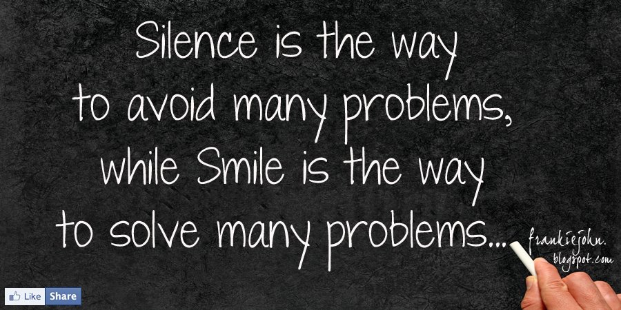 Silence is the way to avoid many problems while Smile is the way to ...