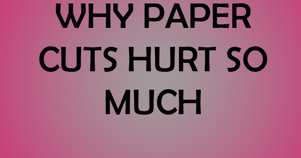 Why Do Paper Cuts Hurt So Much | Simple Scientific Reasons - Simple ...
