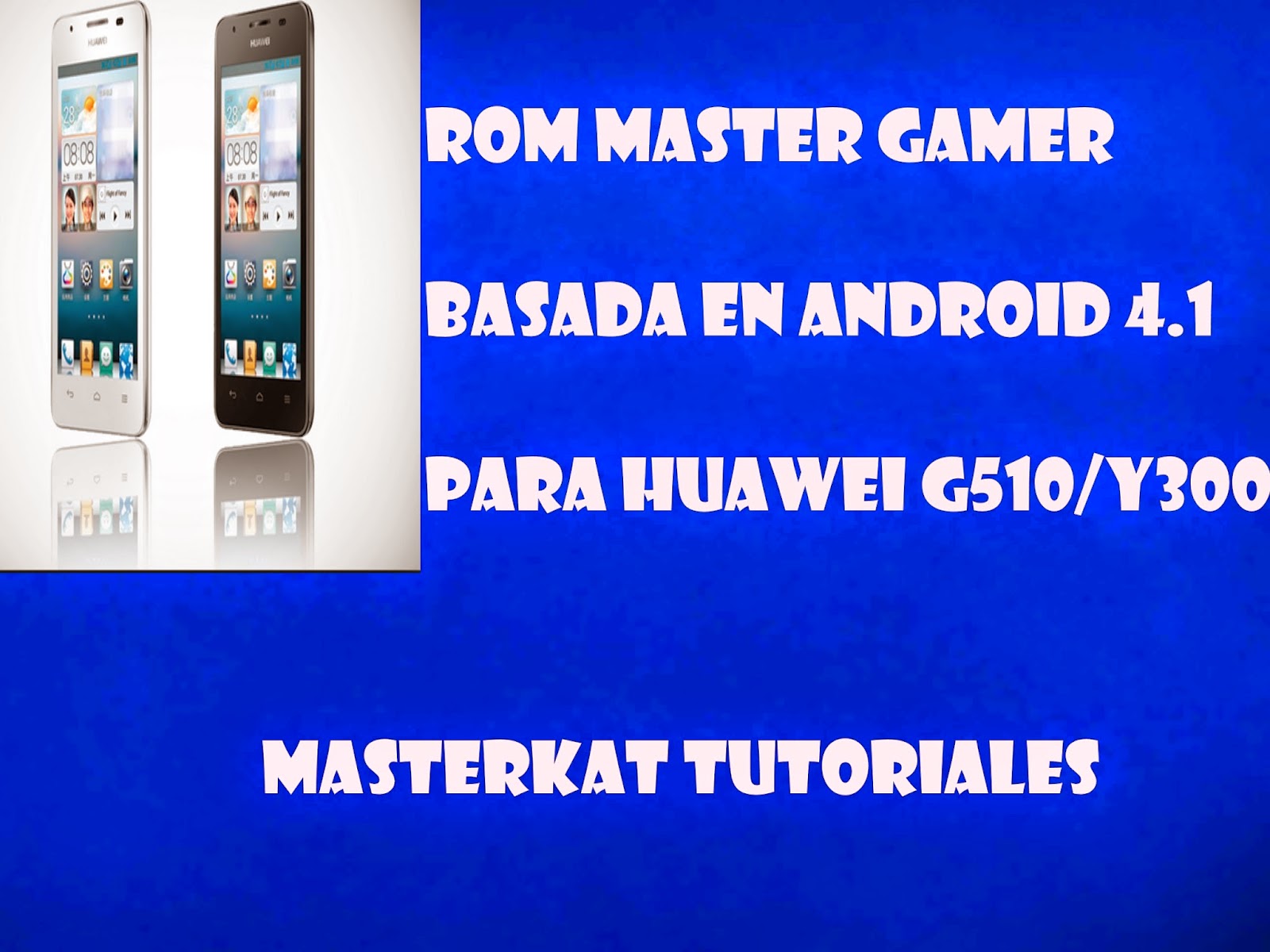 Rom Master Gamer para Huawei G510/Y300 2015 ~ Rom | Firmwares | Android