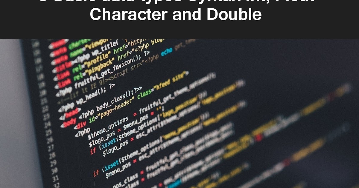 C Basic data types Syntax: Int, Float, Character and Double