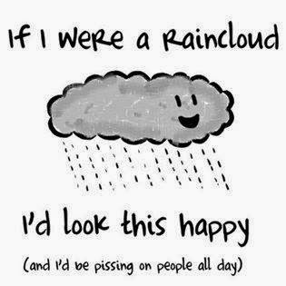 If I were a Raincloud I'd look this happy. and I'd be pissing on people ...