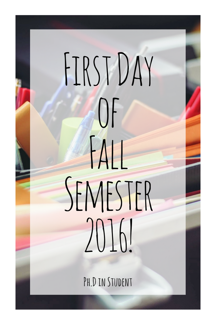 First Day of Fall Semester 2016 - A Ph.D in Student