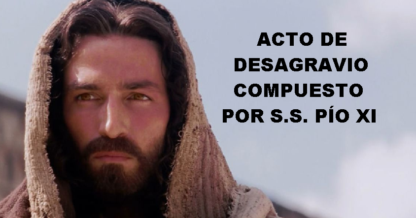 Catolicidad: ACTO DE DESAGRAVIO COMPUESTO POR S.S. PÍO XI