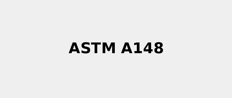 ASTM A148 Propriedades Mecânicas e Composição Química ☢️ {2022}