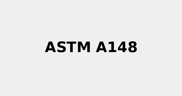ASTM A148 Propriedades Mecânicas e Composição Química ☢️ {2022}