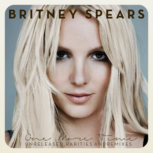 HOS?: Britney Spears "One More Time: Unreleased, Rarities and Remixes ...
