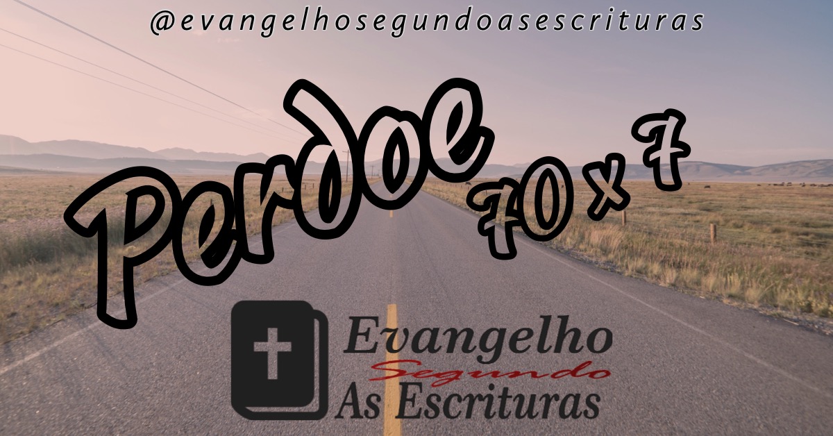 Perdoe 70 x 7 | Evangelho segundo as Escrituras