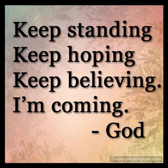 Keep Standing Keep hoping keep believing. I'm coming - God - Quotes