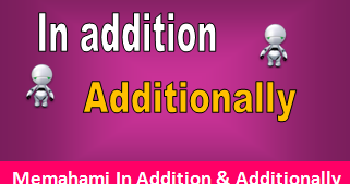 Memahami Penggunaan In Addition Dan Additionally Beserta Contohnya