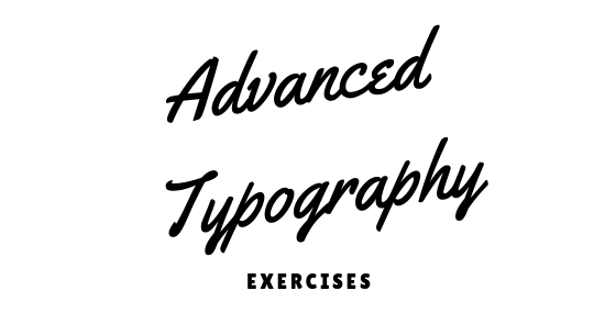 ADVANCED TYPOGRAPHY - EXERCISES