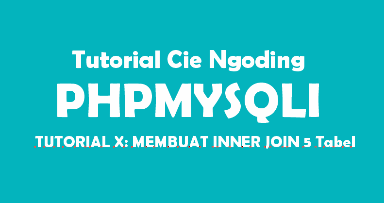 Cara Menggunakan Inner Join Di 5 Tabel Pada Phpmysqli Cie Ngoding
