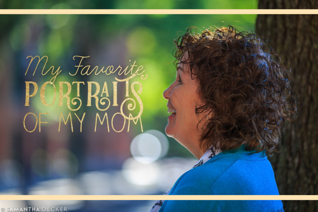 My Favorite Portraits of My Mom - Photography by Samantha Decker