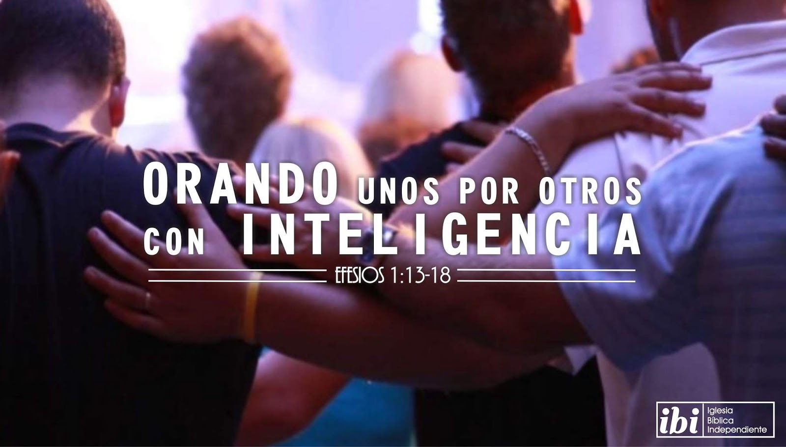 ORANDO UNOS POR OTROS CON INTELIGENCIA ~ IGLESIA BÍBLICA EN SALTA