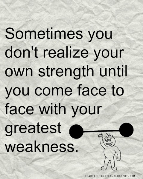Sometimes you don't realize your own strength until you come face to ...