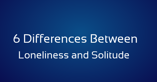 6 Differences Between Loneliness and Solitude - PsychTronics
