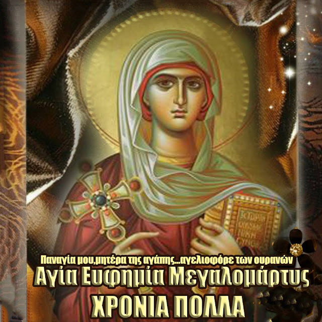 ΟΡΘΟΔΟΞΗ ΠΟΡΕΙΑ ΚΑΙ ΖΩΗ: ΑΓΙΑ ΕΥΦΗΜΙΑ Η ΜΕΓΑΛΟΜΑΡΥΣ- ΧΡΟΝΙΑ ΠΟΛΛΑ!