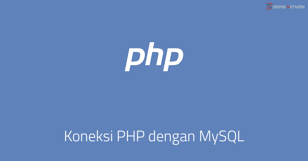 Cara Mengkoneksikan PHP dengan Database MySQL - Zuramai Network
