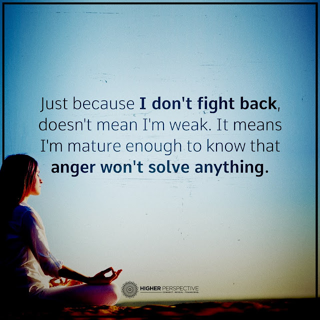 Just because i don't fight back, doesn't mean i'm weak. it means i'm ...