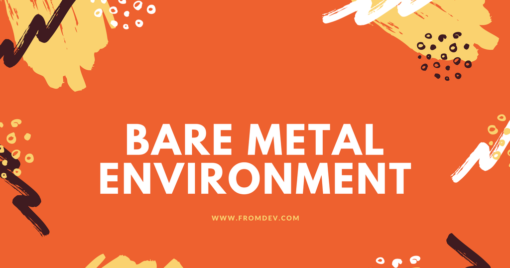 Getting To Know The Bare Metal Environment | FromDev