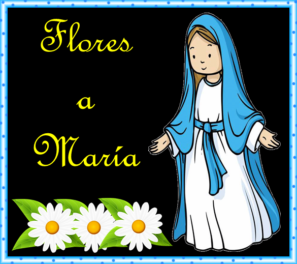 ® Virgen María, Ruega por Nosotros ®: FLORECILLAS A MARÍA