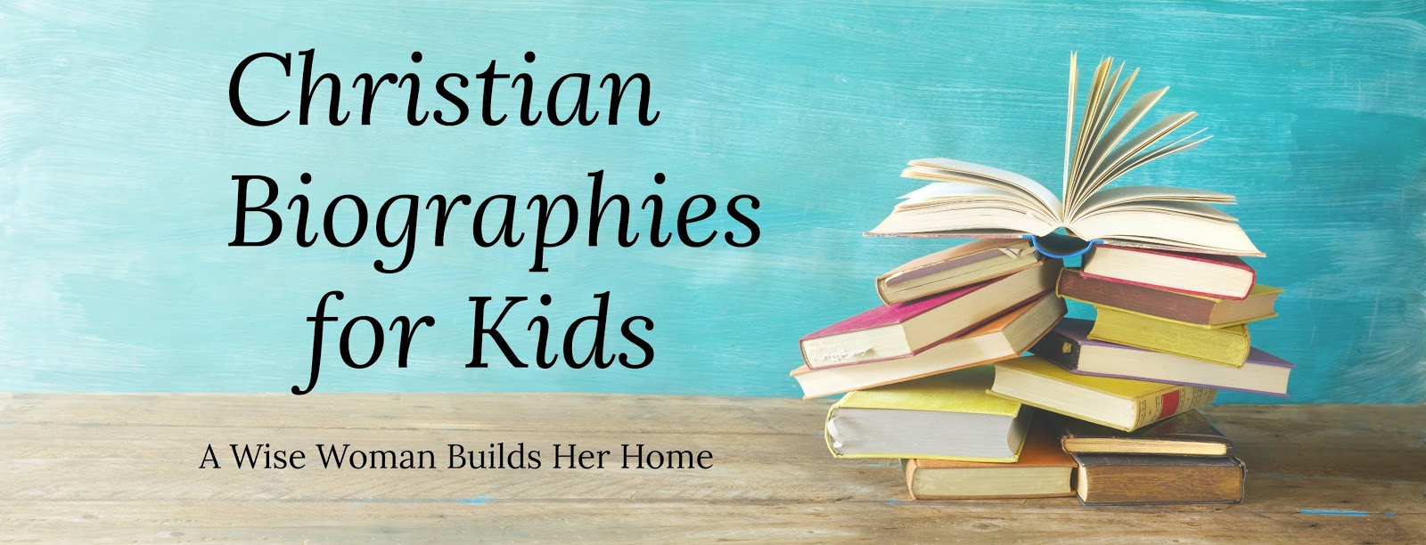 A Wise Woman Builds Her Home: Christian Biographies for Kids