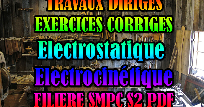 EXERCICES CORRIGES (TD) DE ELECTROSTATIQUE ET ELECTROCINETIQUE , filière SMPC S2 PDF