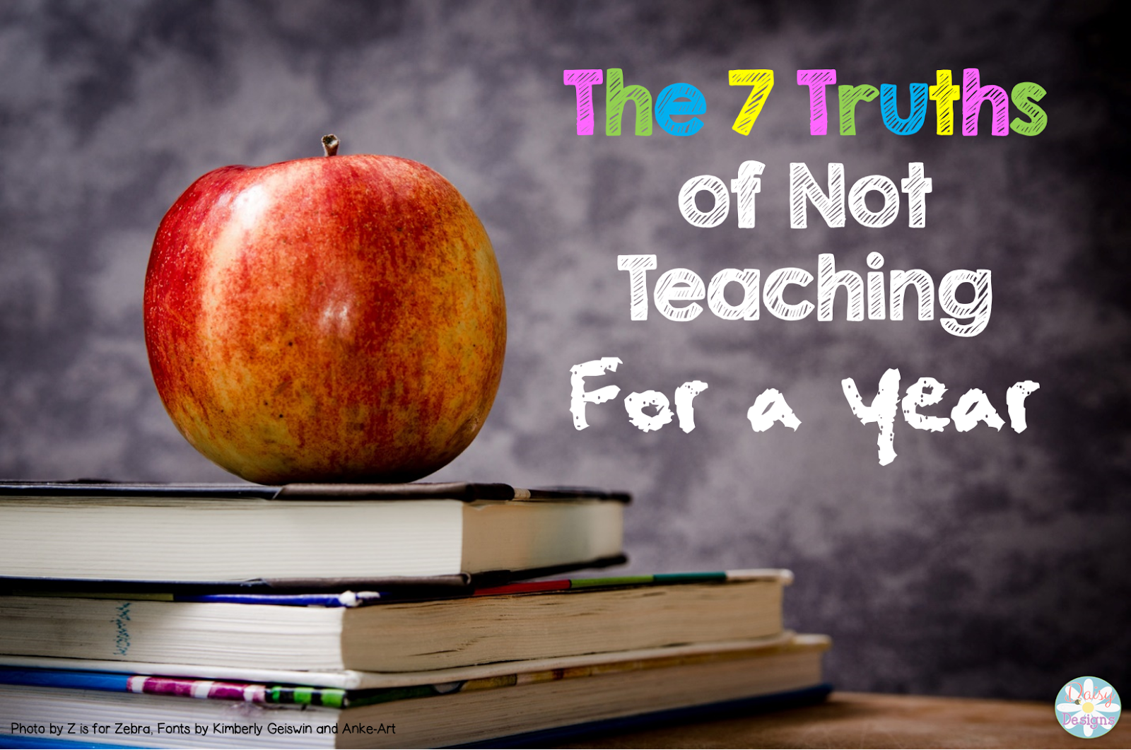 Daisy Designs: The Seven Truths of Not Teaching for a Year