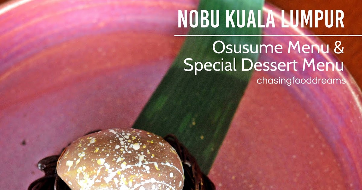 CHASING FOOD DREAMS: Delectable Osusume & Dessert Menu @ Nobu Kuala Lumpur
