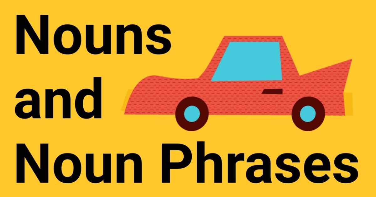 NOUNS AND NOUN PHRASES nouns-and-noun-phrases