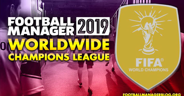 FM19 Worldwide Champions League Database | FM Blog | FM24