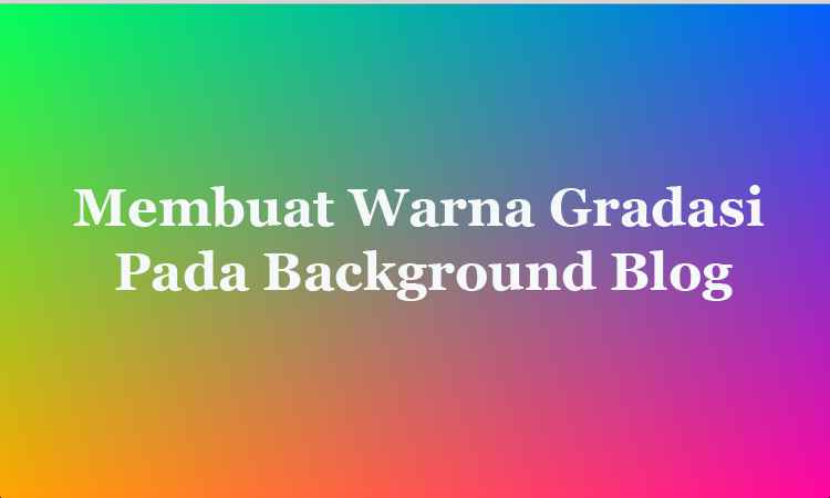 Membuat Background Warna Gradasi Bergerak (Animasi) di Blog - KANG KIMIN