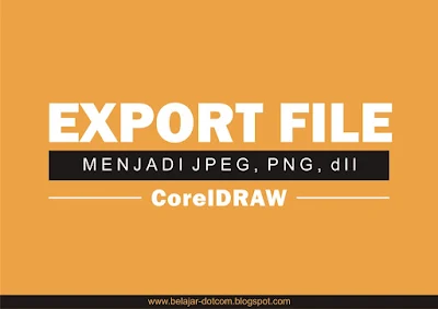 Cara Export atau Menyimpan File CorelDRAW Menjadi JPG atau PNG dan Jenis File Lainnya - Kumpulan ...