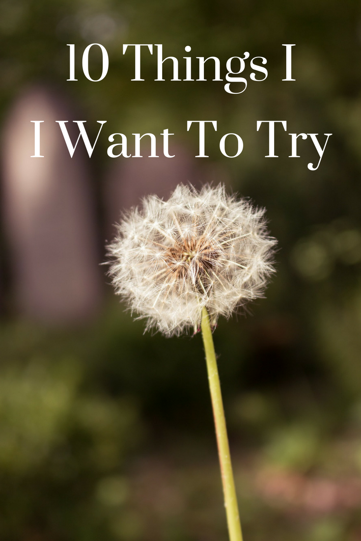 10 Things I Have Always Wanted To Try