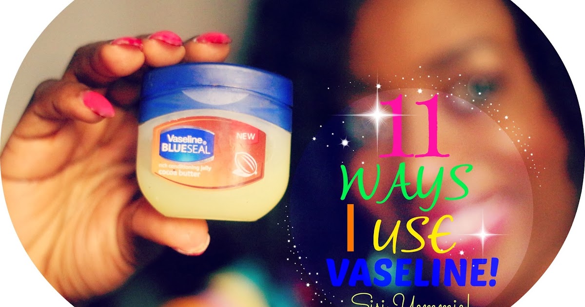 11 SIMPLE WAYS I USE VASELINE !!! - SISIYEMMIE: Nigerian Food ...