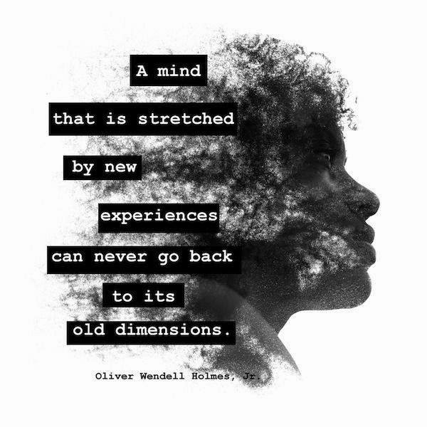 A Mind that Is Stretched by New Experiences can never go back to its ...