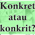 Kongkrit, Kongkret, Konkret, atau Konkrit, Yang Benar Adalah? ~ Kata Baku
