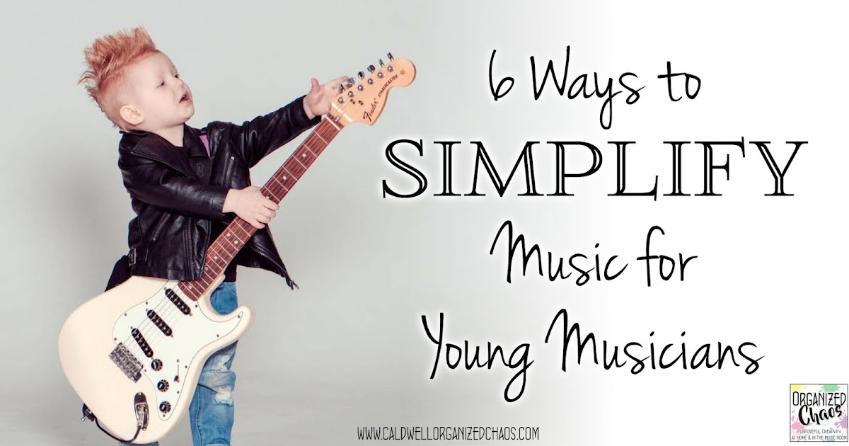 6 Ways to Simplify Music for Young Musicians | Organized Chaos