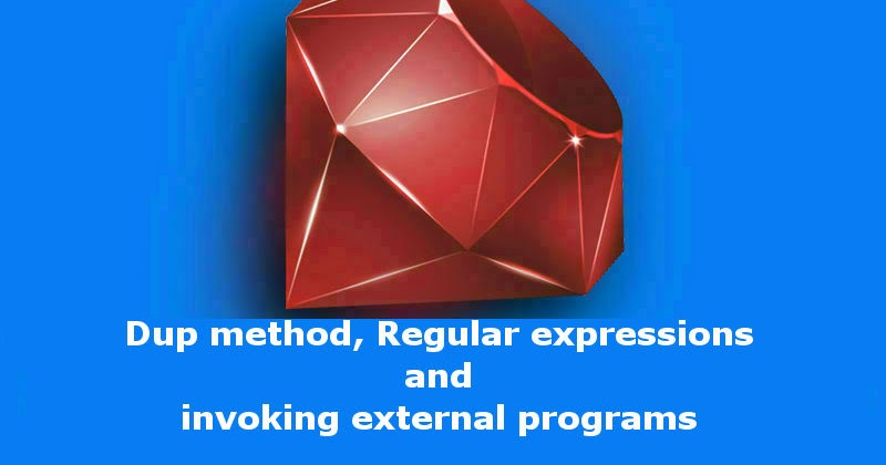 Oi Amigo: Dup method, Regular expressions and invoking external programs Oi Amigo: Dup method, Regular expressions and invoking external programs
