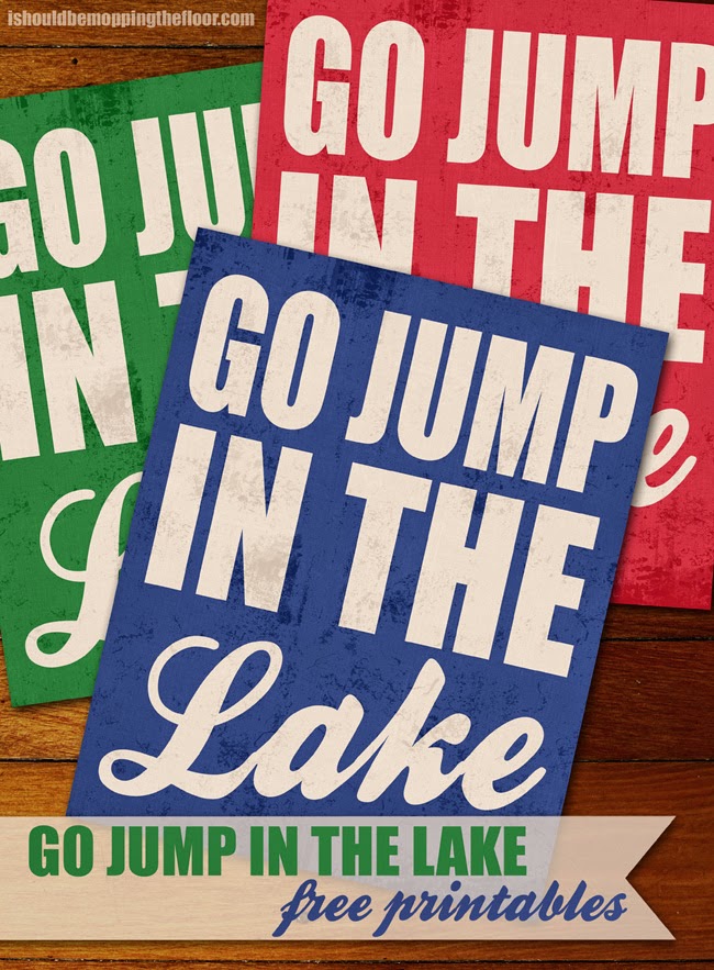 Go Jump in the Lake Free Printable | i should be mopping the floor
