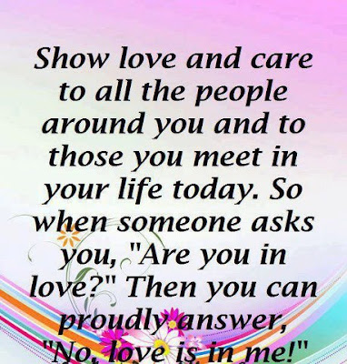 Show love and care to all the people around you and to those you meet ...